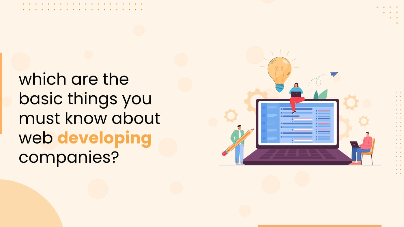 Which are the basic things you must know about web developing companies?